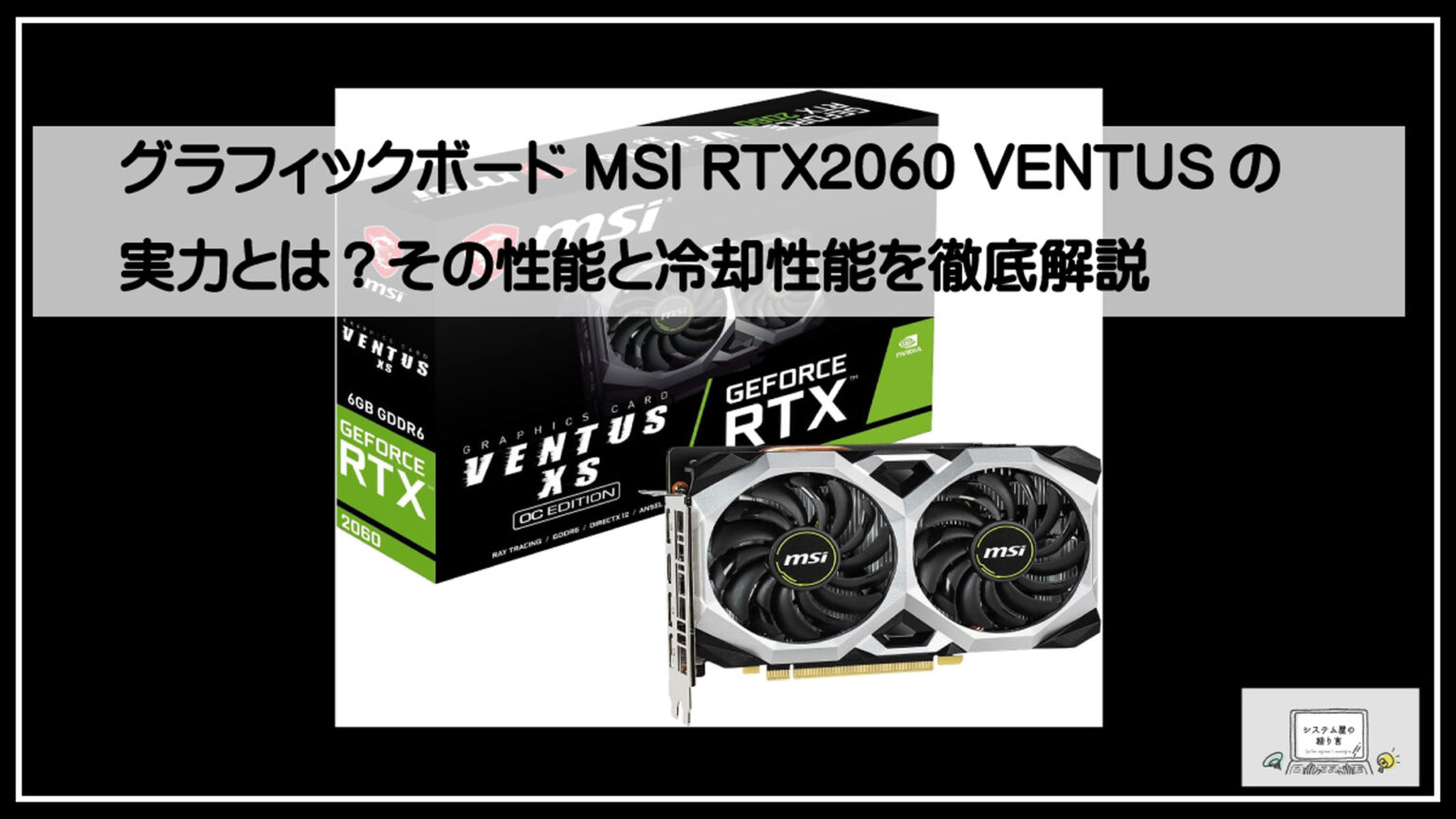 グラフィックボード MSI RTX2060 VENTUSの実力とは？その性能と冷却性能を徹底解説