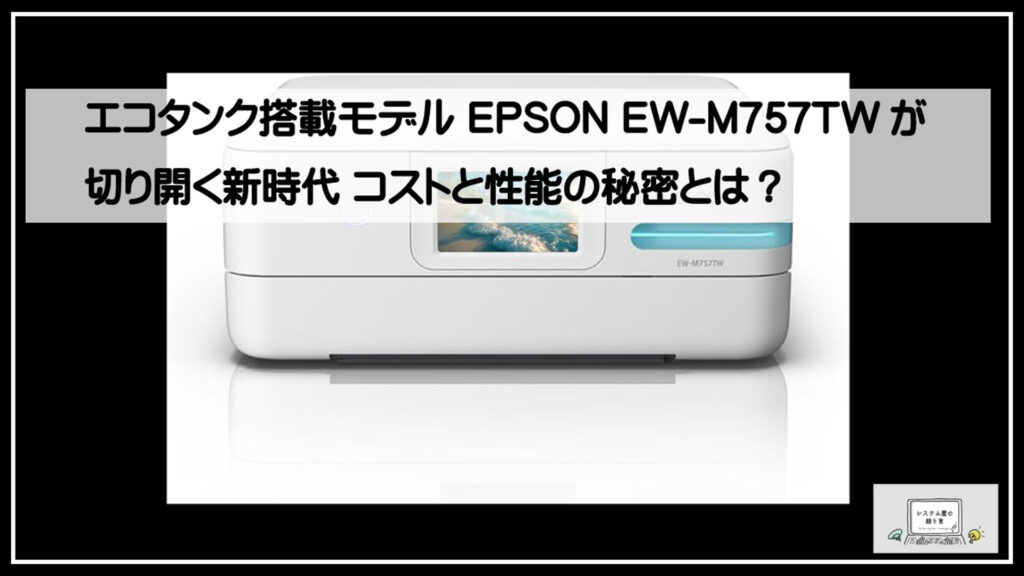 エコタンク搭載モデル EPSON EW-M757TWが切り開く新時代 コストと性能の秘密とは？