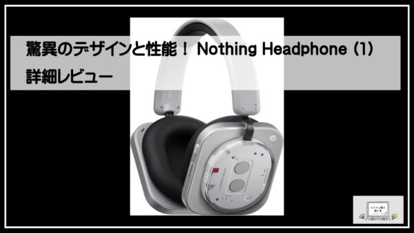 驚異のデザインと性能！Nothing Headphone (1)詳細レビュー