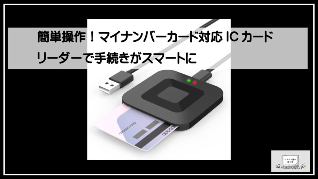 簡単操作！マイナンバーカード対応ICカードリーダーで手続きがスマートに